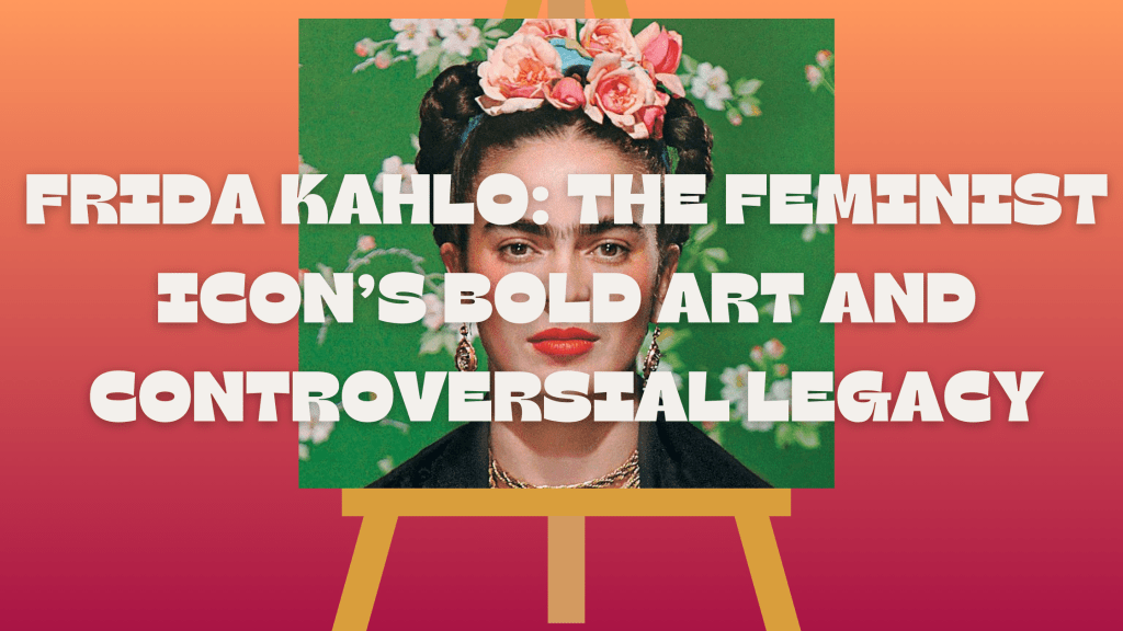 Unveiling Frida Kahlo: The Feminist Icon’s Bold Art and Controversial ...