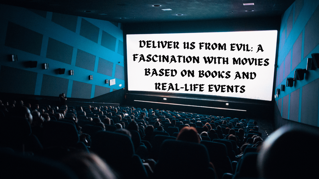 Deliver Us From Evil: A Fascination with Movies Based on Books and Real ...